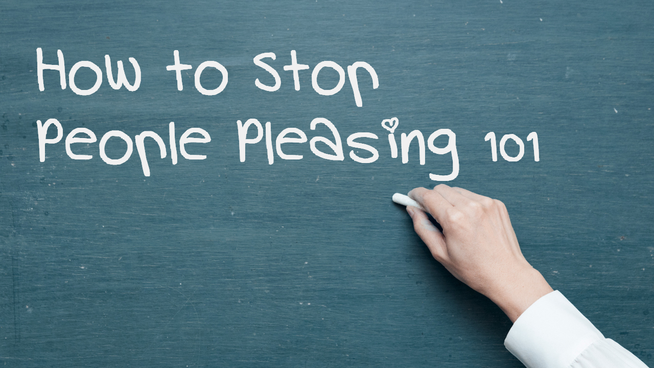 How to Stop People Pleasing 101